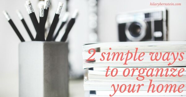 2 Simple Ways to Organize Your Home • Hilary Bernstein